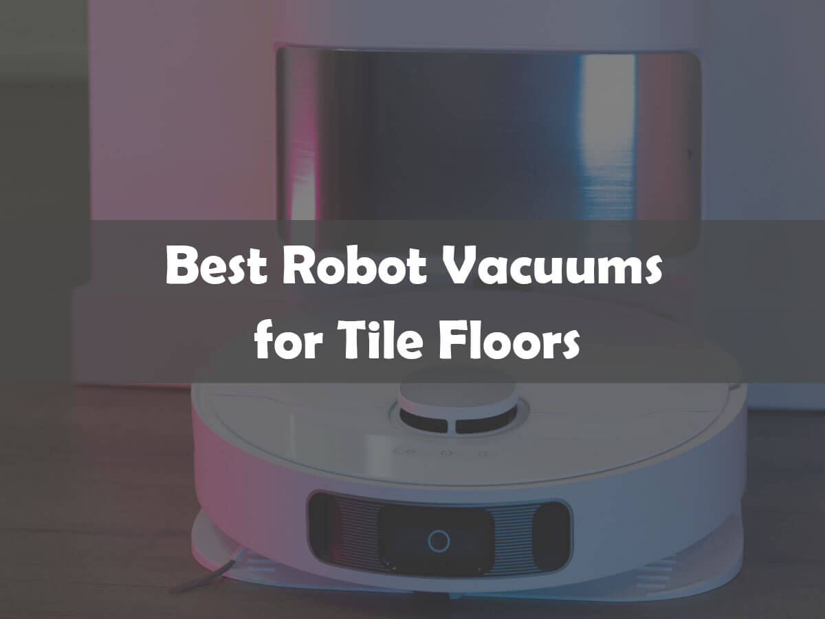 The 7 Best Robot Vacuums for Tile Floors of 2025